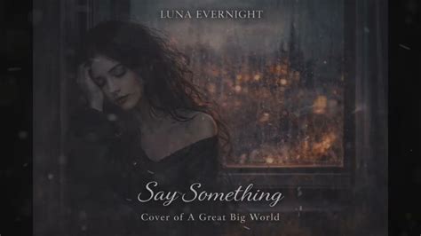 Luna Evernight Say Something A Great Big World Cover Youtube