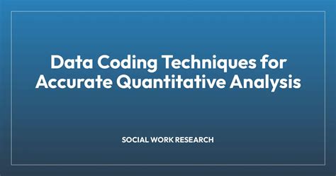 Data Coding Techniques For Accurate Quantitative Analysis • Social Work Institute