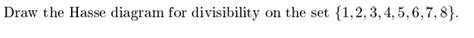 Draw The Hasse Diagram For Divisibility 0n The Set 12345678 44759