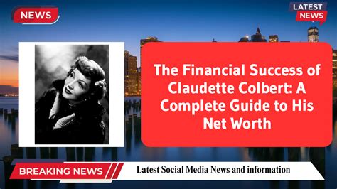 The Financial Success Of Claudette Colbert A Complete Guide To His Net
