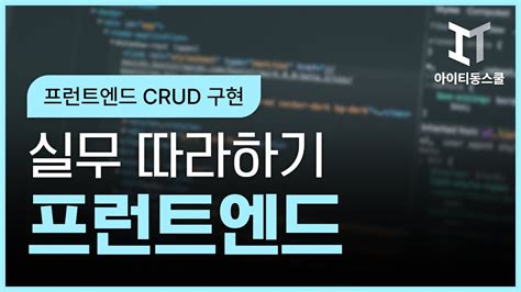 프런트엔드front End 실무 따라하기 Part3 프런트엔드 Crud 구현 Youtube