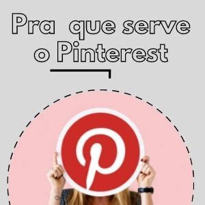 Pra Que Serve O Pinterest O Que Como Usar Empreendedorismo