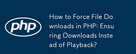 How To Force File Downloads In Php Ensuring Downloads Instead Of Playback Php Tutorial Phpcn