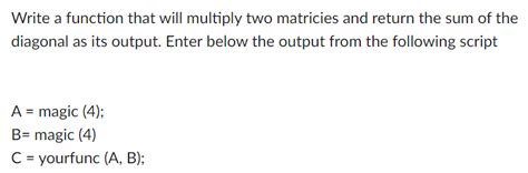 Solved Write A Function That Will Multiply Two Matricies And Chegg