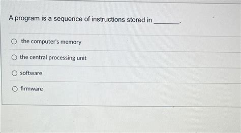 Solved A Program Is A Sequence Of Instructions Stored Inthe
