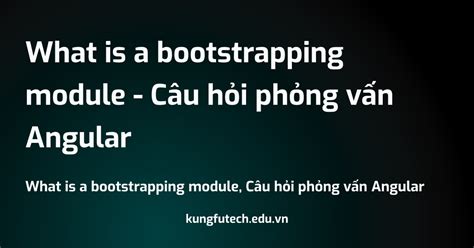 What Is A Bootstrapping Module Câu Hỏi Phỏng Vấn Angular
