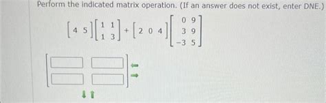 Solved Perform The Indicated Matrix Operation If An Answer