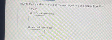 Solved Rewrite The Logarithm As A Ratio Of Common Logarithms