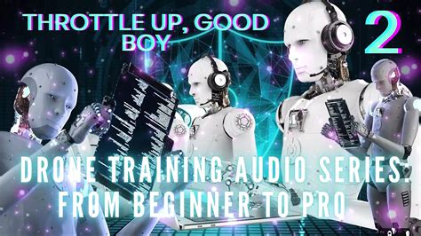 Drone Training Audio Series From Beginner To Pro Throttle Up Good Boy