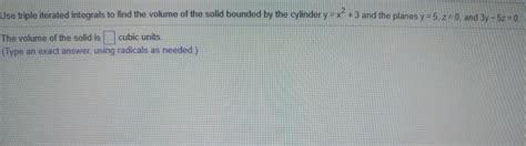 solved use triple ite ated integrals to find the volume of