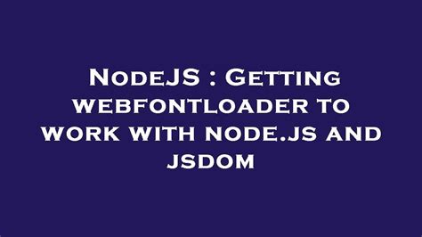 Nodejs Getting Webfontloader To Work With Nodejs And Jsdom Youtube