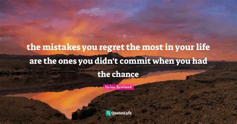 The Mistakes You Regret The Most In Your Life Are The Ones You Didnt Quote By Helen Rowland