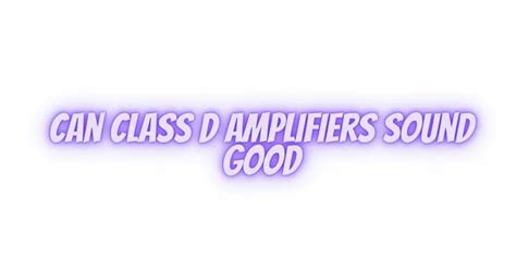 can class d amplifiers sound good all for turntables