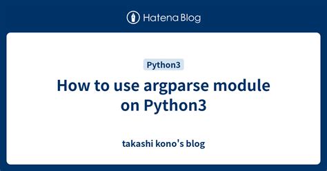 How To Use Argparse Module On Python3 Takashi Konos Blog