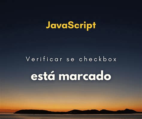 Verificar Se Um Checkbox Está Marcado Com Javascript Hora De Codar