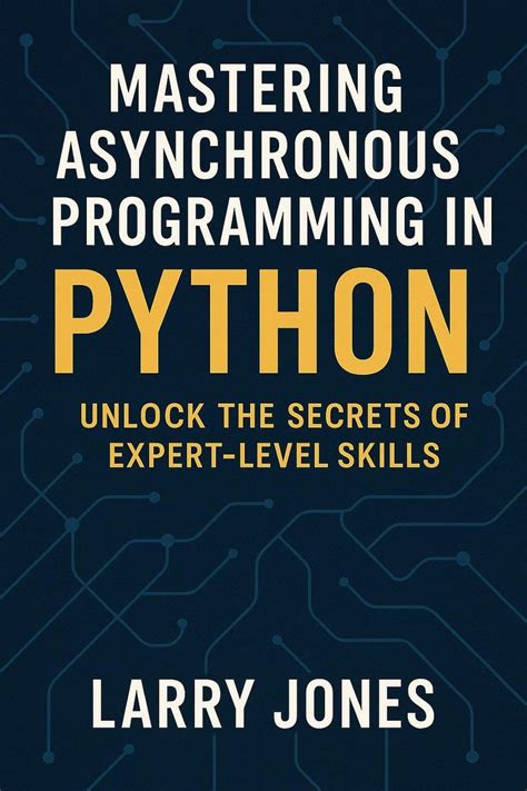 Mastering Asynchronous Programming In Python Unlock The Secrets Of Expert Level Skills Ebook De