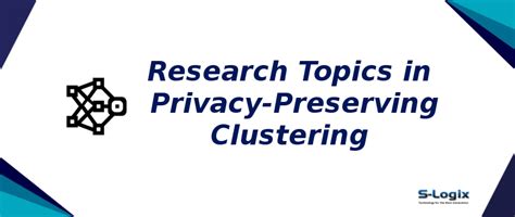 Privacy Preserving Clustering S Logix