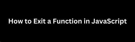 how to exit a function in javascript techkluster