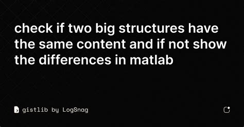 Gistlib Check If Two Big Structures Have The Same Content And If Not