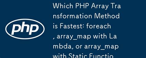哪一種 PHP 陣列轉換方法最快foreach有 Lambda 的 array map還是有靜態函數的 array map php教程