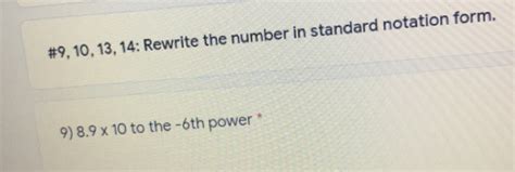 Solved 9101314 Rewrite The Number In Standard Notation Form 9 89 10 To The 6th Power