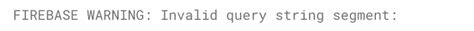Database Firebase Warning Invalid Query String Segment · Issue 517
