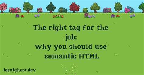 The Right Tag For The Job Why You Should Use Semantic Html Localghost