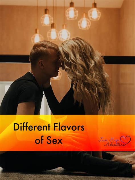 The Different Flavors Of Sex Love Hope Adventure