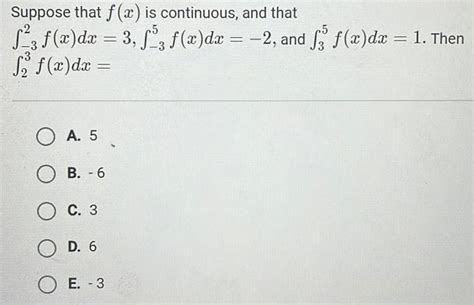 Answered Suppose That F X Is Continuous And That 5 X Dx 3 X Dx 2 And