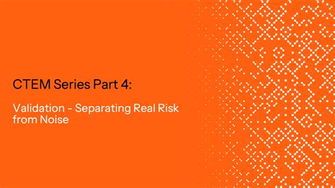 Ctem Series Part 4 Validation Separating Real Risk From Noise
