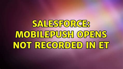 Salesforce Mobilepush Opens Not Recorded In Et Youtube