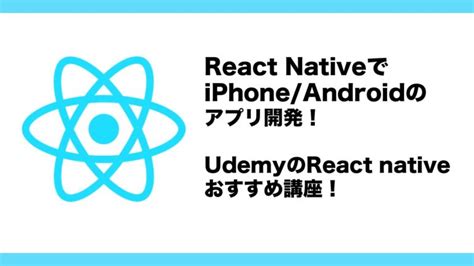 udemyでreact nativeを使ったアプリ開発ができるようになる動画講座おすすめ2選 it edtechプログロボ