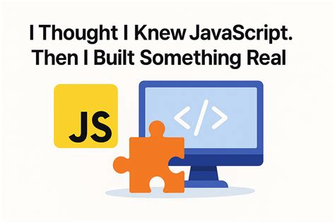 I Thought I Knew Javascript Then I Built Something Real By