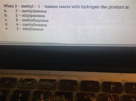 Solved When 3 Methyl 1 Hexene Reacts With Hydrogen The