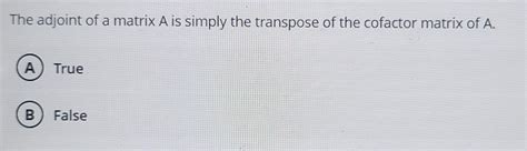 Solved The Adjoint Of A Matrix A Is Simply The Transpose Of