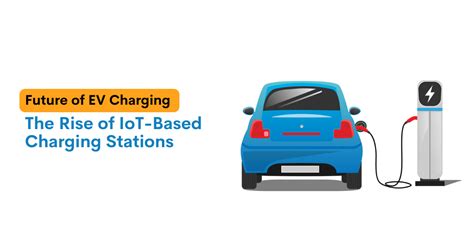Iot Ev Charging Future Of Electric Vehicle Charging Stations