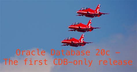 Oracle Database 20c The First Cdb Only Release