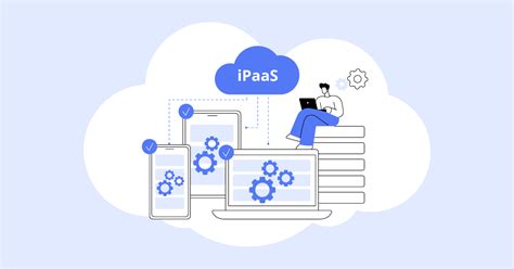 Unlocking Efficiency And Excellence With Ipaas For Saas Understanding The Benefits