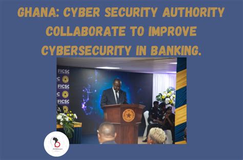 Ghana Cyber Security Authority Collaborate To Improve Cybersecurity In Banking Afrisquare