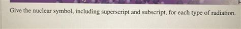 Solved Give The Nuclear Symbol Including Superscript And