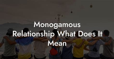 Monogamous Relationship What Does It Mean The Monogamy Experiment