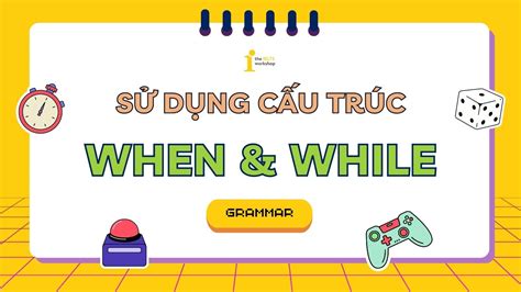Cấu trúc cách sử dụng và phân biệt When While trong tiếng Anh
