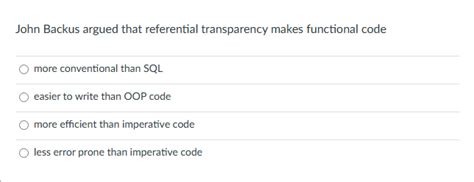 Solved John Backus Argued That Referential Transparency