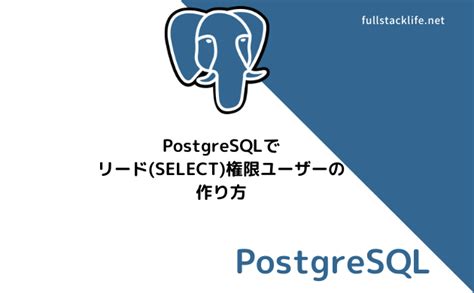 postgresqlでリード select 権限ユーザーの作り方 フルスタックエンジニアライフ