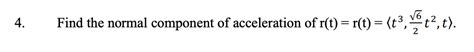 Solved 4 Find The Normal Component Of Acceleration Of R T