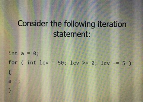 solved consider the following iteration statement int a
