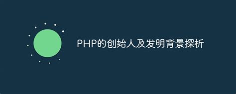 An Analysis Of The Founder And Invention Background Of Php Php Tutorial