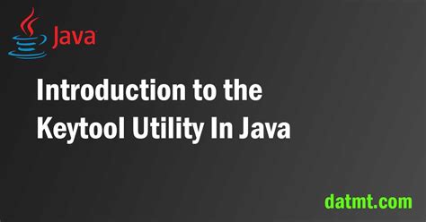 Introduction To The Keytool Utility In Java Datmt