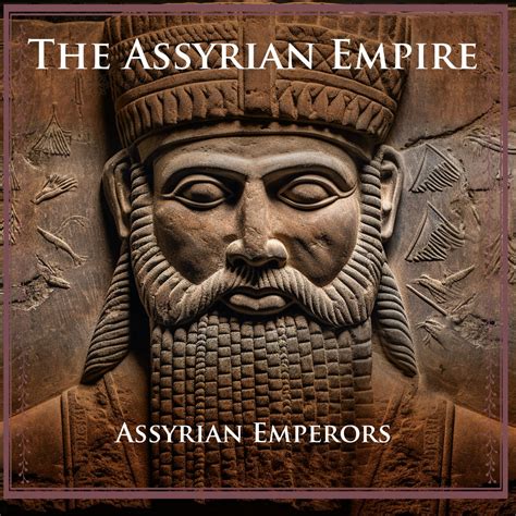 The Assyrian Empire Assyrian Emperors