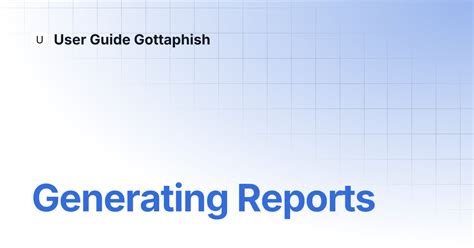 generating reports user guide gottaphish